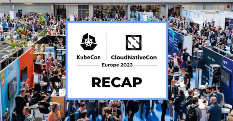 Kubecon + CloudNativeCon Europe 2023 Recap Kubecon + CloudNativeCon Europe 2023 Recap